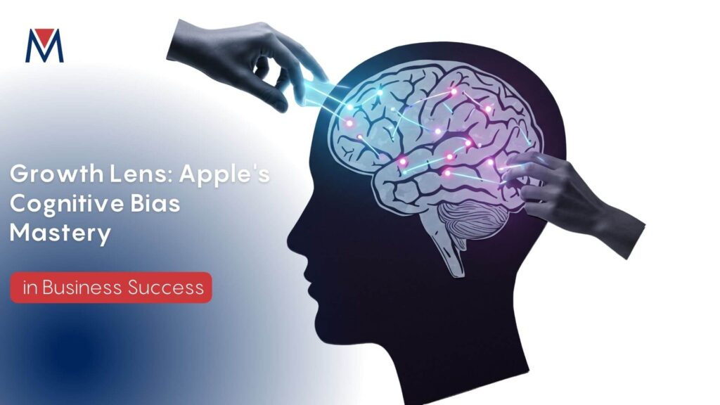 Growth Lens: Apple's Cognitive Bias Mastery in Business Success