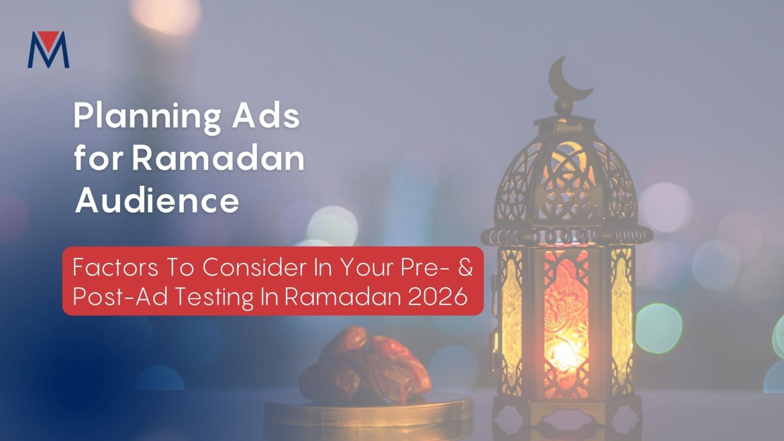 Planning Ads for Ramadan Audience: Factors To Consider In Your Pre ...